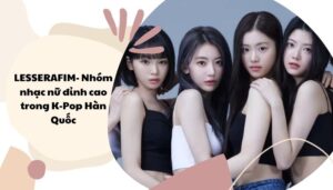 LESSERAFIM- Nhóm nhạc nữ đỉnh cao trong K-Pop Hàn Quốc