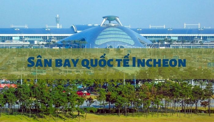 Những thông tin bạn cần biết về sân bay quốc tế Incheon